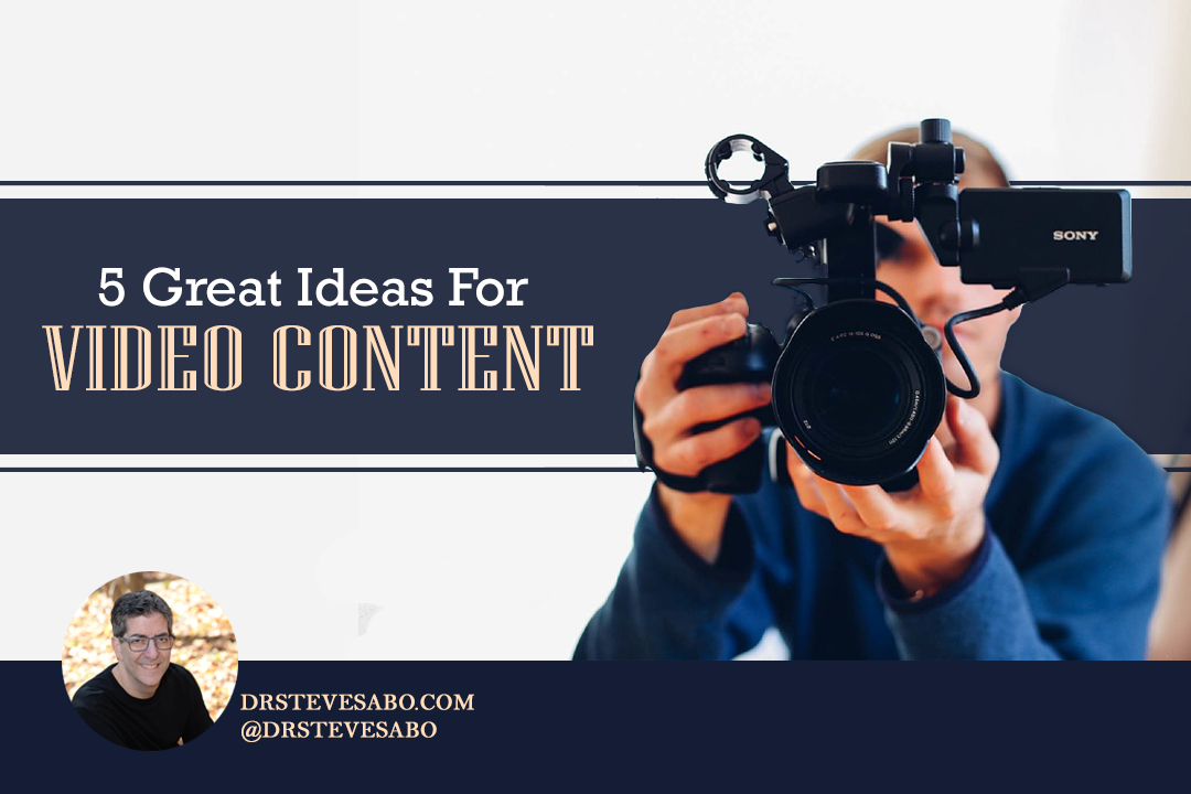 5 Great Ideas For Video Content - Dr. Steve Sabo