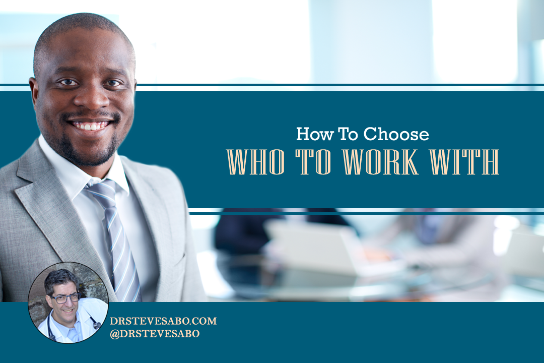 How To Choose Who To Work With - Dr. Steve Sabo