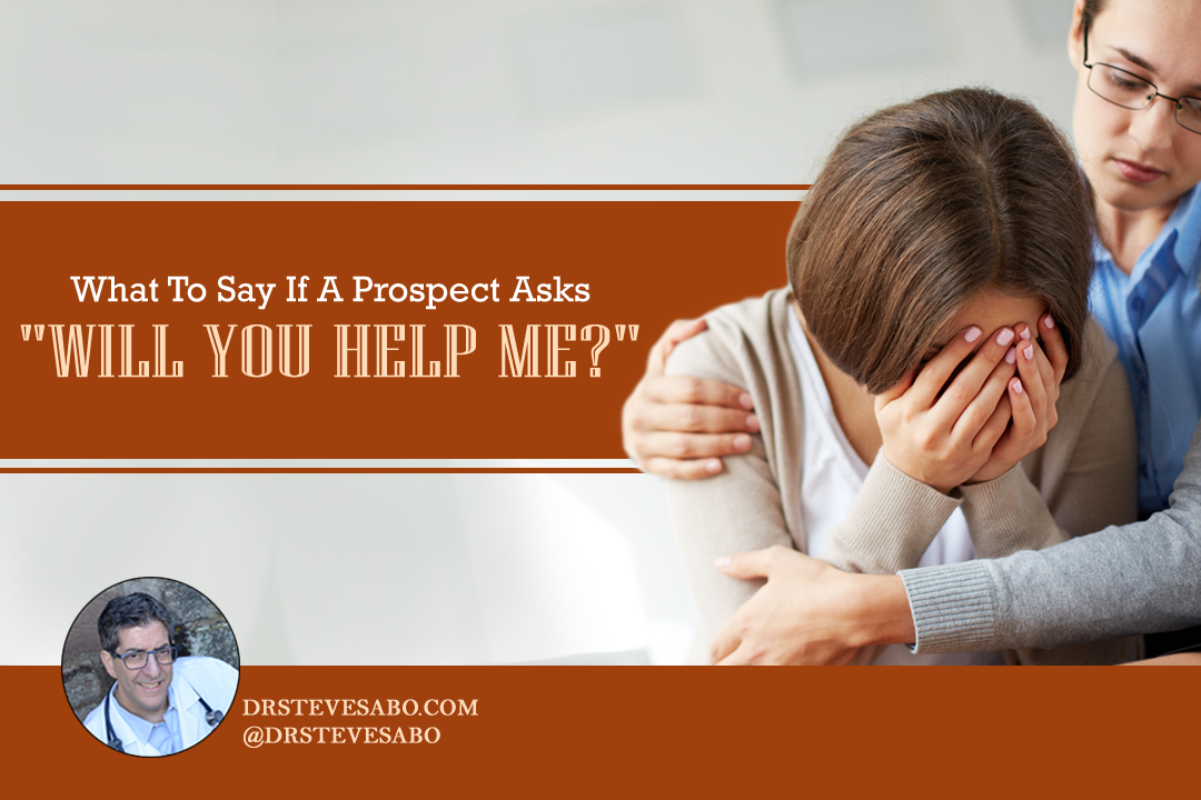 What To Say If A Prospect Asks "Will You Help Me?" - Dr. Steve Sabo